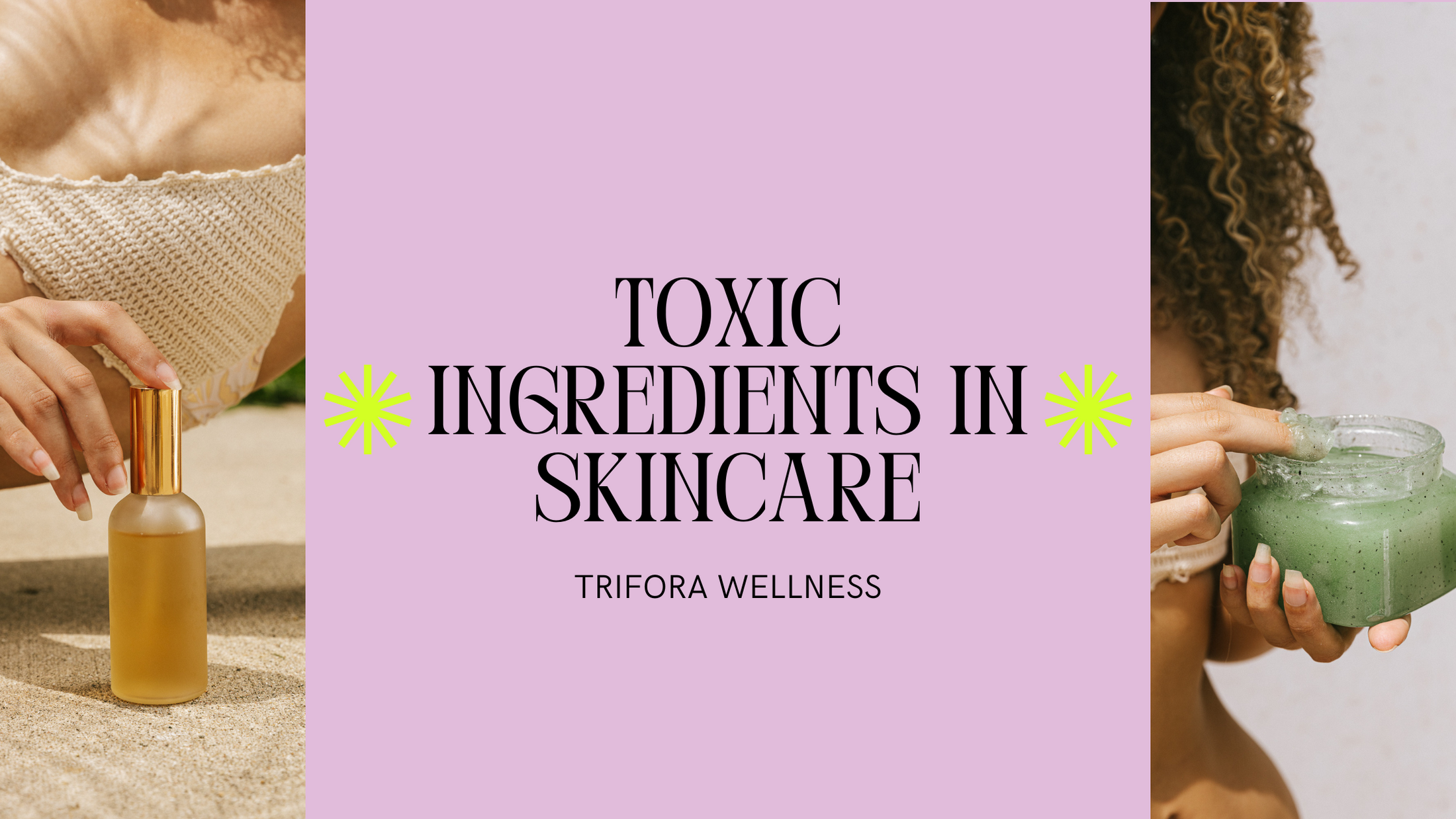 Is Your Skincare Safe? Common Toxic Ingredients To Avoid – Trifora Wellness